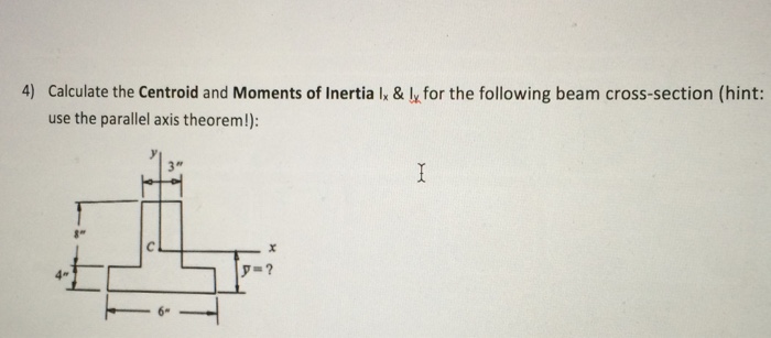 Solved 4) Calculate the Centroid and Moments of Inertia l & | Chegg.com