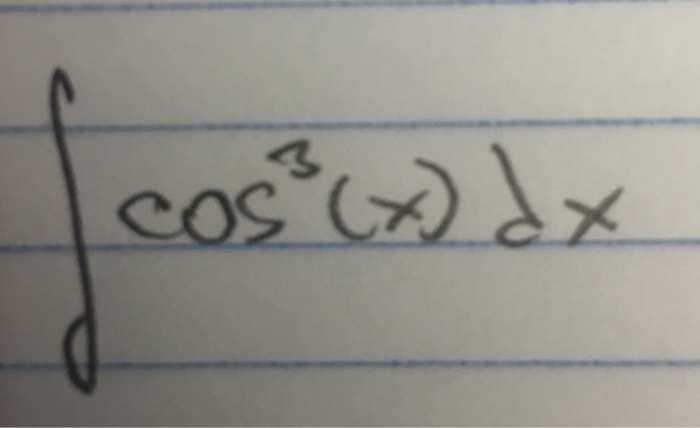 Solved integral cos^3 (x) dx | Chegg.com