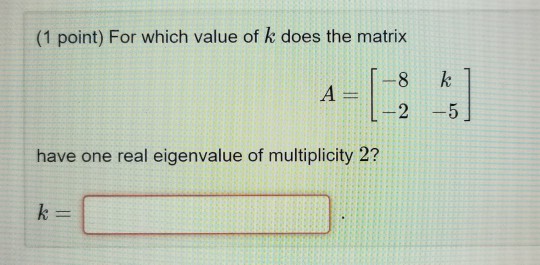 Solved (1 point) For which value of k does the matrix 8 k 2 | Chegg.com