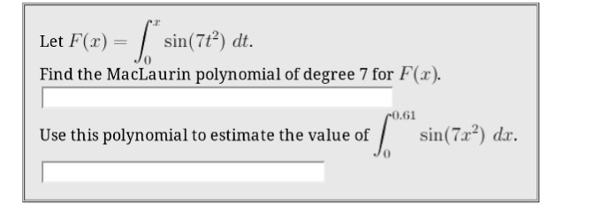 Solved Let F(x) = integral 0 to x sin(7t^2) dt. Find the | Chegg.com Solved Let F(x) = integral 0 to x sin(7t^2) dt. Find the | Chegg.com