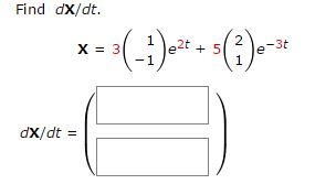 Solved Find dx/dt Find dx/dt. X = 3 (1 -1) e^2t + 5 (2 1) | Chegg.com