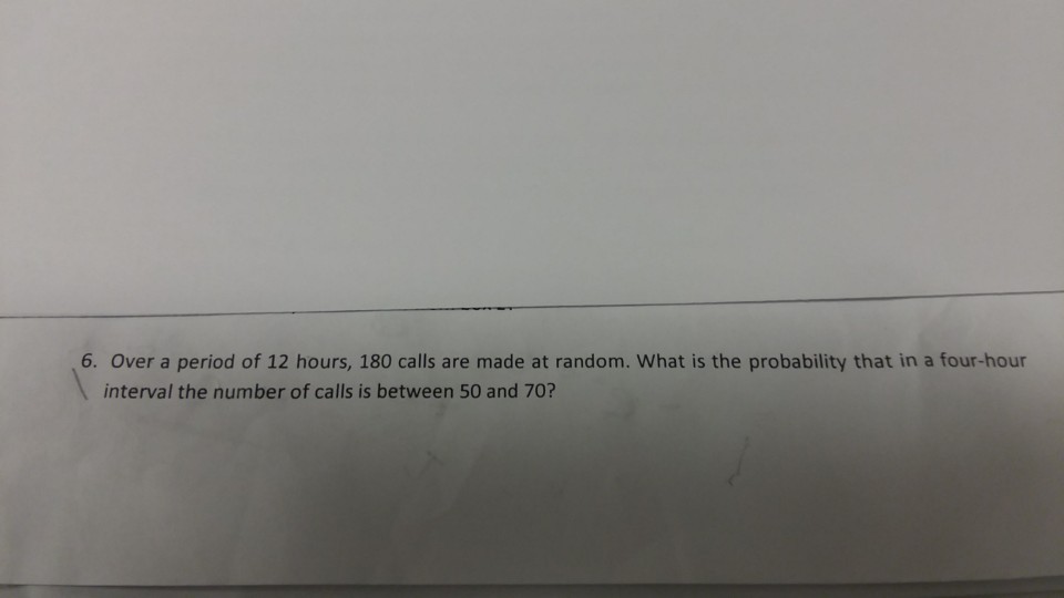 Solved 6. Over a period of 12 hours, 180 calls are made at | Chegg.com