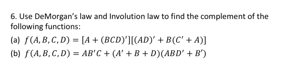Solved 6. Use DeMorgan's law and Involution law to find the | Chegg.com