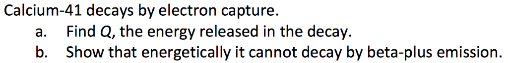 Solved Calcium-41 decays by electron capture. Find Q, the | Chegg.com