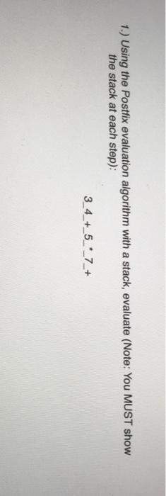 Solved Using the Postfix evaluation algorithm with a stack, | Chegg.com