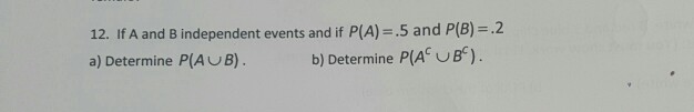 Solved 12. If A and B independent events and if P(A) =.5 and | Chegg.com