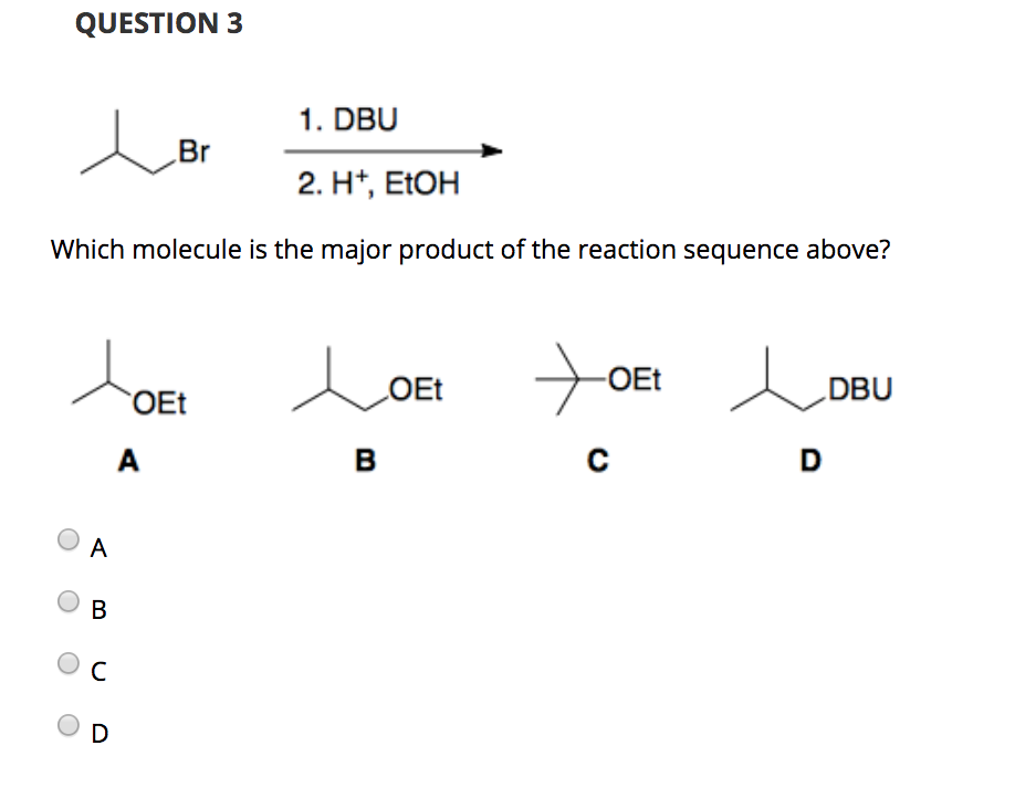 Solved QUESTION 3 1. DBU Br 2. H+, EtOH Which molecule is | Chegg.com
