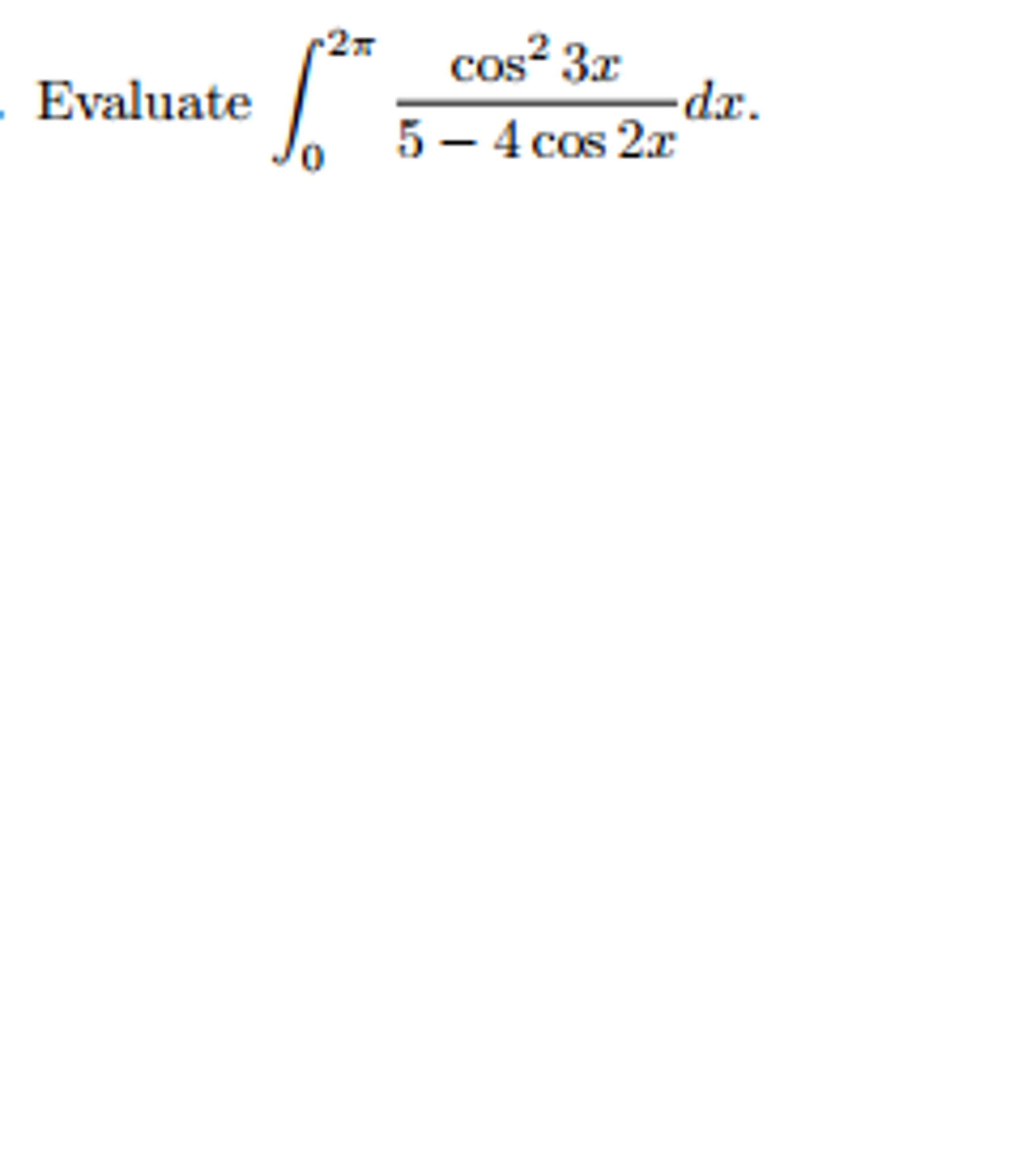 Solved Evaluate integral^2 pi_0 cos^2 3x/5 - 4 cos 2x dx. | Chegg.com