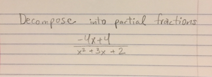 Solved Decompose into partial fractions -4x + 4/x^2 + 3x + | Chegg.com