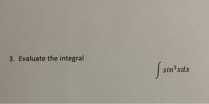 Solved Evaluate the integral Integral sin^3x dx | Chegg.com