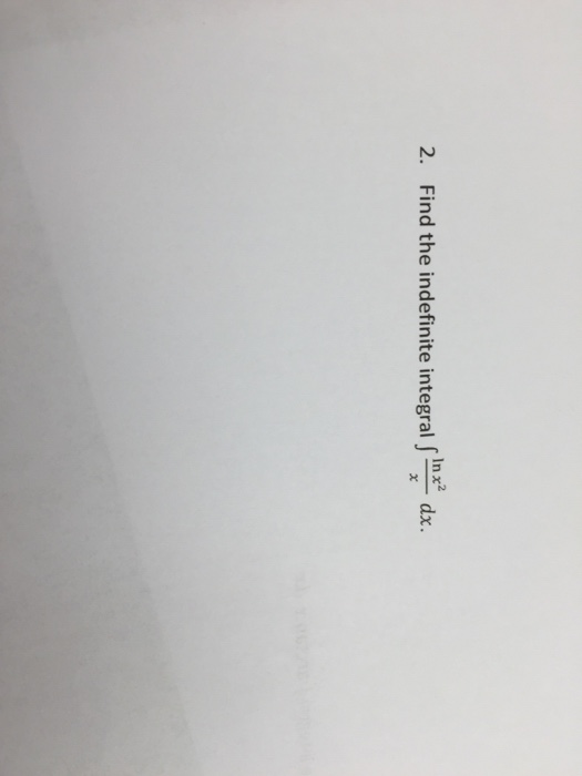 Solved Find the indefinite integral integral ln x^2/x dx. | Chegg.com Solved Find the indefinite integral integral ln x^2/x dx. | Chegg.com