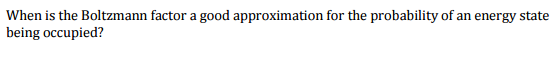 Solved When is the Boltzmann factor a good approximation for | Chegg.com