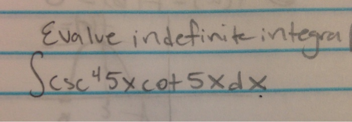 Solved Evaluate indefinite integral integral csc^4 5xcot5xdx | Chegg.com