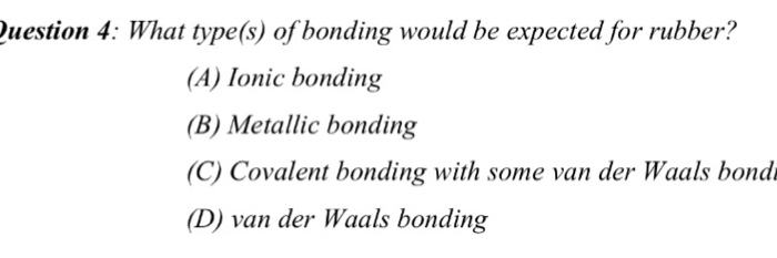 Solved What type(s) of bonding would be expected for rubber? | Chegg.com