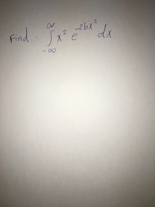 Solved Find: integral_-infinity^infinity x^2 e^-2bx^2 dx | Chegg.com
