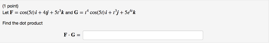 Solved (1 point) cos(5t i 4tj 5tsk and G t cos(5t i t j 5e | Chegg.com