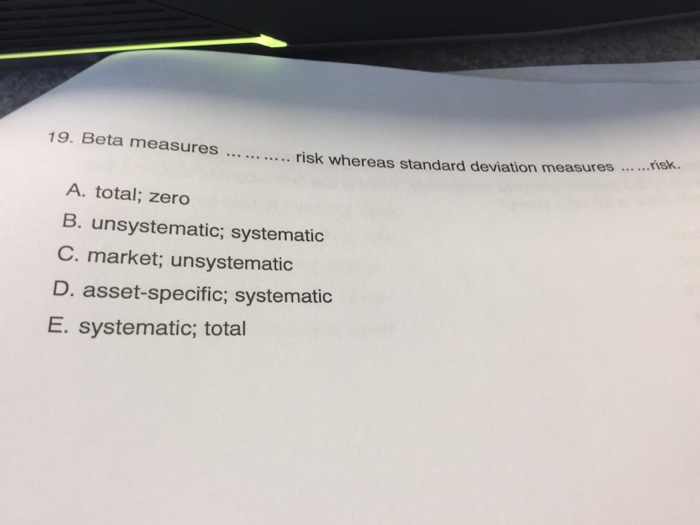 Solved 19. Beta measures ..risk whereas standard deviation | Chegg.com