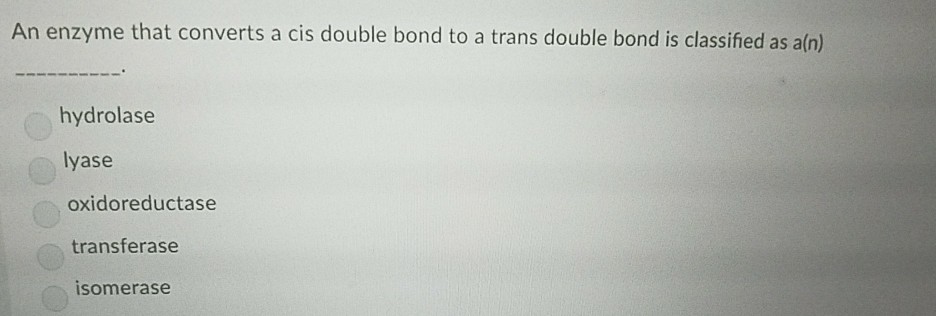 Solved An enzyme that converts a cis double bond to a trans | Chegg.com