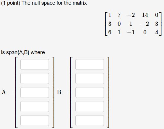 Solved (1 point) The null space for the matrix 1 7-2 14 0 3 | Chegg.com