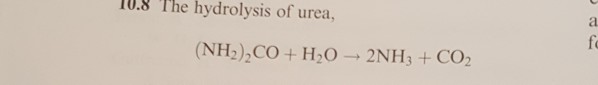 Solved 10.8 The hydrolysis of urea, (NH2) CO +H2O 2NH3 +CO2 | Chegg.com