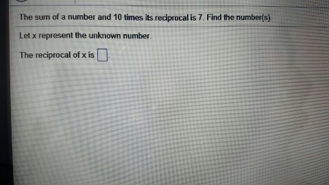 Solved The sum of a number and 10 times its reciprocal is 7. | Chegg.com