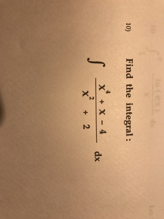 Solved Find the integral: integral x^4 + x -4/x^2 + 2 dx | Chegg.com