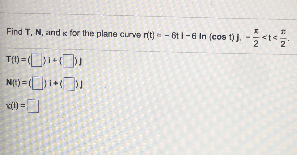 Solved Find T, N , and K for the plane curve r(t) =-6t i-6 | Chegg.com