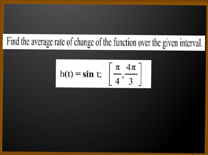 Solved Find the average rate of change of the function over | Chegg.com