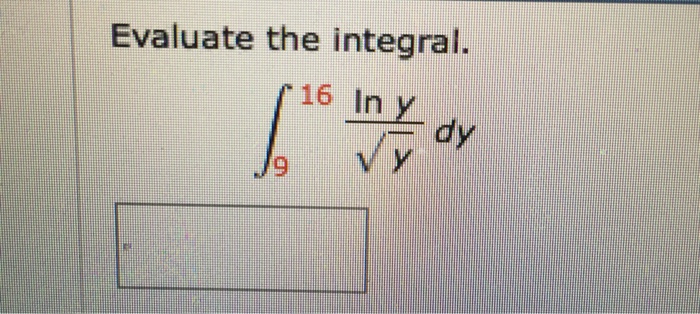 Solved Evaluate the integral. Integral 9 to 16 ln y/ root of | Chegg.com