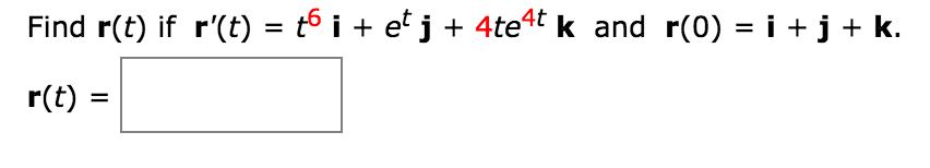 Solved i + j + k. Find r(t) if r'(t) = t6 i + et j + 4te4t k | Chegg.com