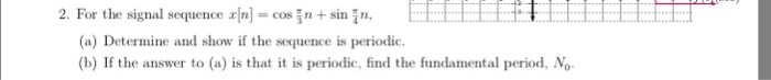Solved For the signal sequence x[n] = cos pi/3 n + sin pi/4 | Chegg.com