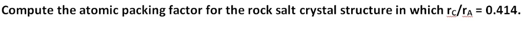 Solved Compute the atomic packing factor for the rock salt | Chegg.com