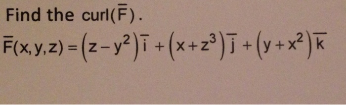 Solved: Find The Curl(F). F(x, Y, Z) = (z - Y^2)i + (x + Z... | Chegg.com