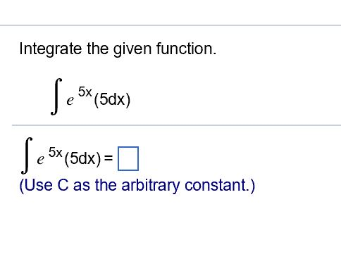 Solved Integrate the given function. integral e^5x(5dx) | Chegg.com
