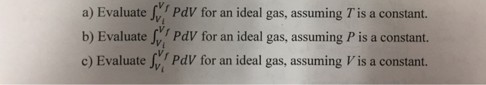 Solved Evaluate integral^V_f_V_i PdV for an ideal gas, | Chegg.com