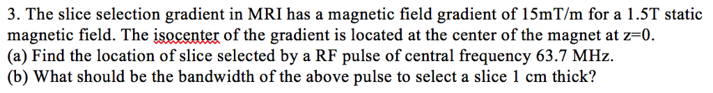 3. The slice selection gradient in MRI has a magnetic | Chegg.com