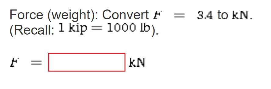 Solved Force (weight): ConvertF3.4 to kN Recall: 1 kip 1000 | Chegg.com