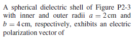 Solved A spherical dielectric shell of Figure P2-3 with | Chegg.com