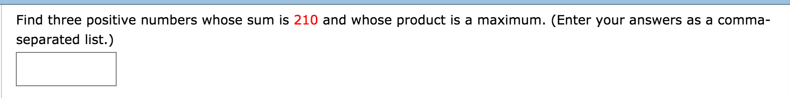 Solved Find three positive numbers whose sum is 210 and | Chegg.com