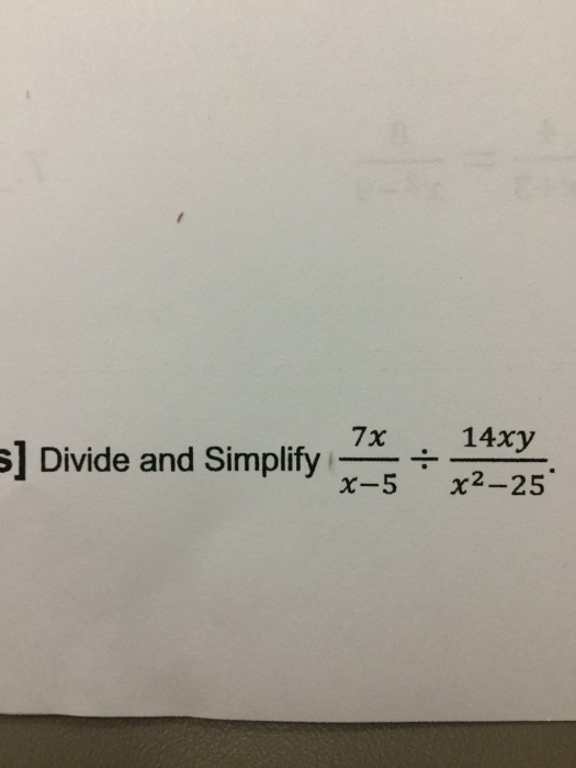 Solved Divide and Simplify 7x/x - 5 14xy/x^2 - 25. | Chegg.com Solved Divide and Simplify 7x/x - 5 14xy/x^2 - 25. | Chegg.com