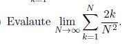 Solved Evaluate lim N-- . Infinity N Sigma k = 1 2k/N^2 | Chegg.com