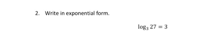 Solved 2. Write in exponential form. Log3 27=3 | Chegg.com