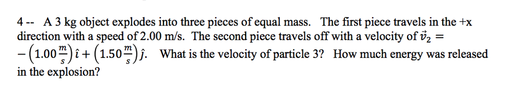Solved 4-- A 3 kg object explodes into three pieces of equal | Chegg.com
