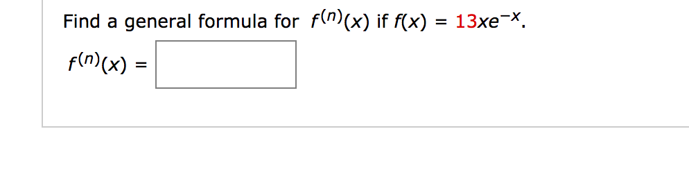 Solved Find a general formula for f^(n) (x) if f(x) = 13 | Chegg.com