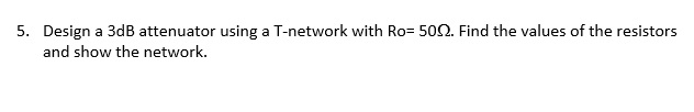 Solved Design a 3dB attenuator using a T-network with R_o= | Chegg.com