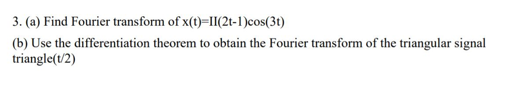 Solved 3. (a) Find Fourier transform of x(t)-II(2t-1)cos(3t) | Chegg.com