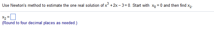 Solved Use Newtons Method To Estimate The One Real Solution