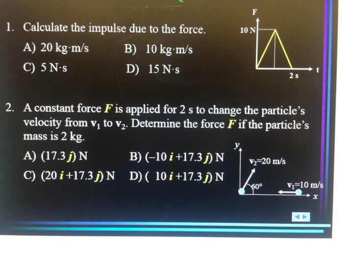 Solved 1. Calculate the impulse due to the force. A) 20 | Chegg.com