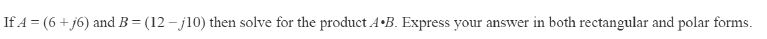 Solved If A = (6 + j6) and B = (12 -j10) then solve for the | Chegg.com