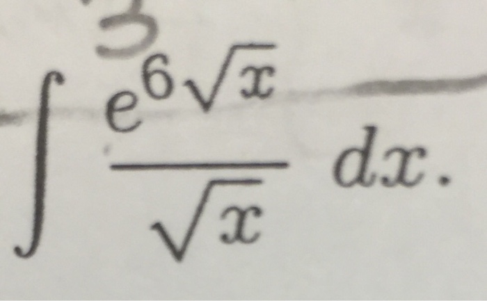 Solved integral e^6 squareroot x/squareroot x dx. | Chegg.com